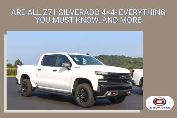 Are All Z71 Silverado 4x4- Everything You Must Know, And More